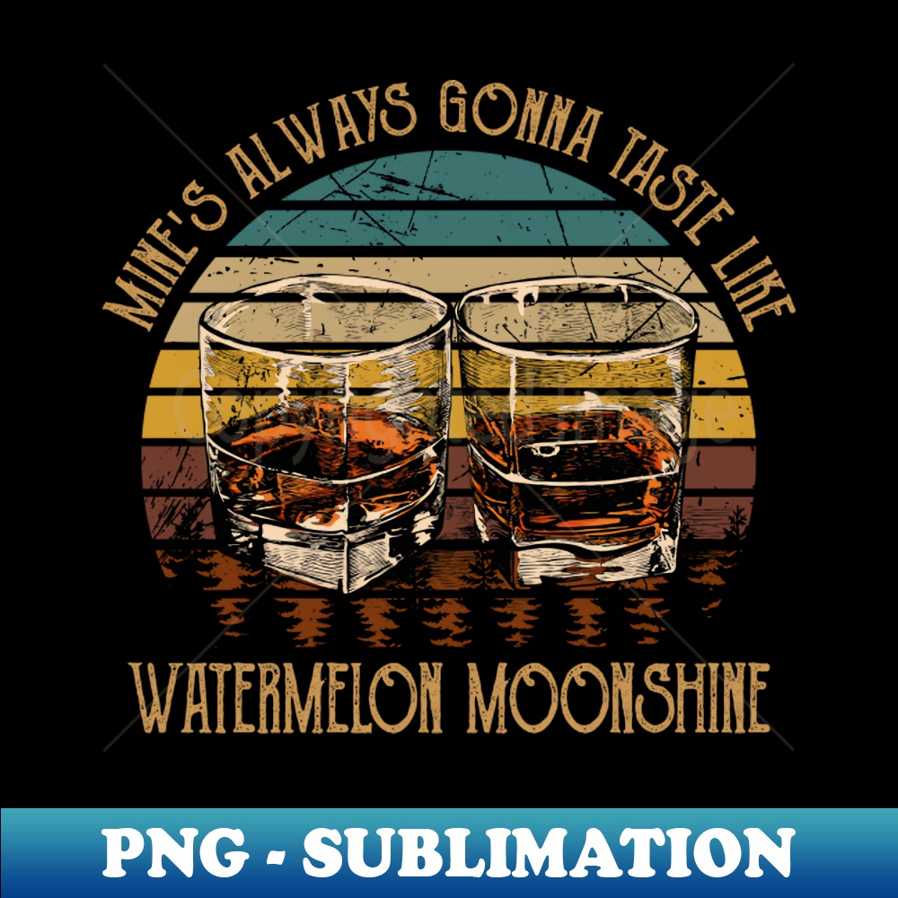 Mines Always Gonna Taste Like Watermelon Moonshine Wine Glas | Inspire ...