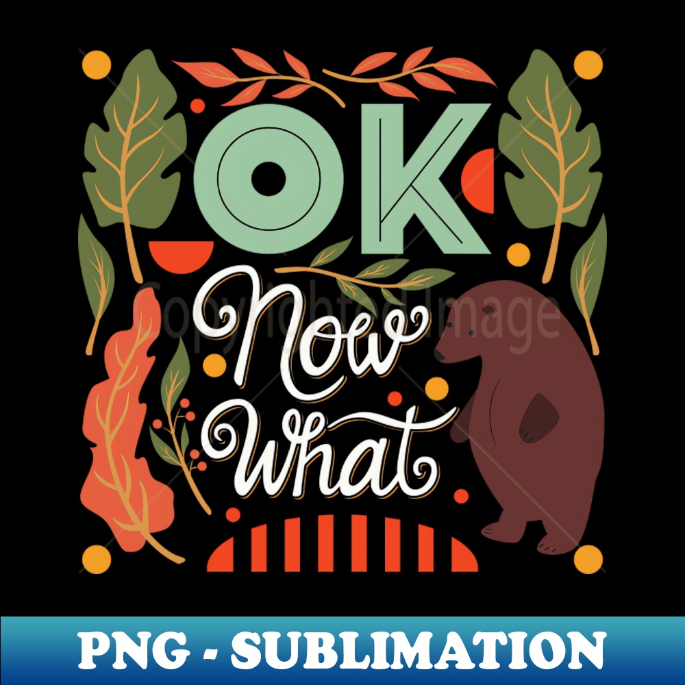 Ok now what typography - Special Edition Sublimation PNG Fil | Inspire ...