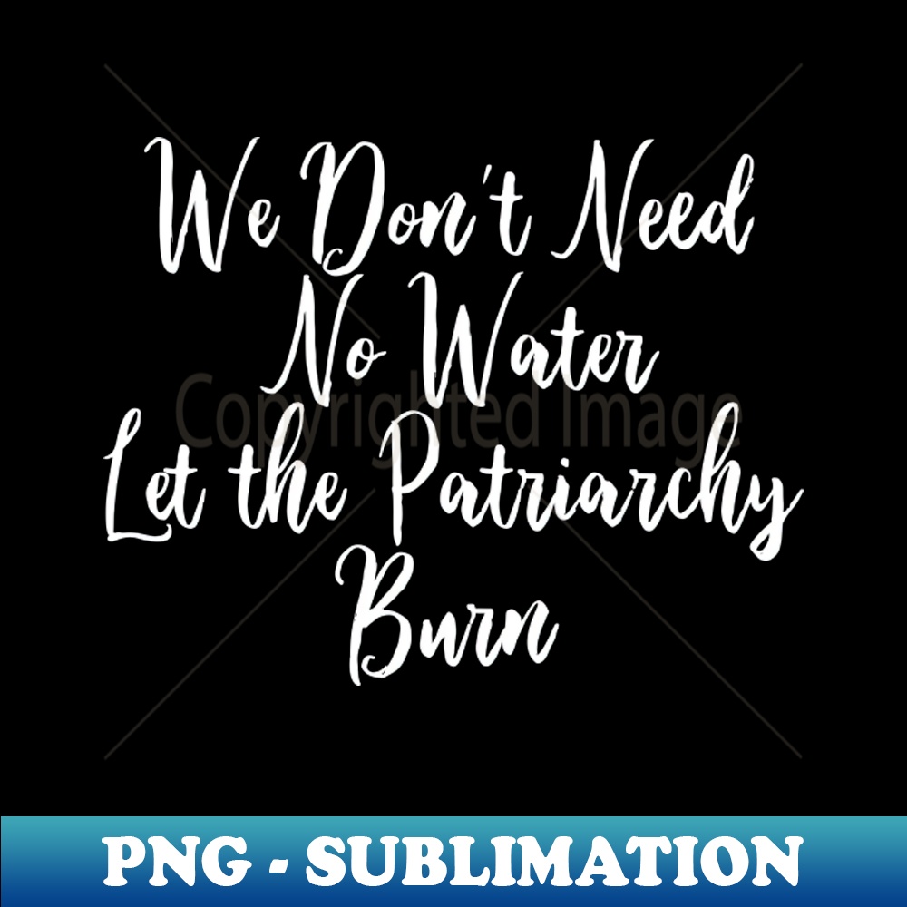 Let the Patriarchy Burn Feminist - PNG Transparent Sublimati - Inspire ...