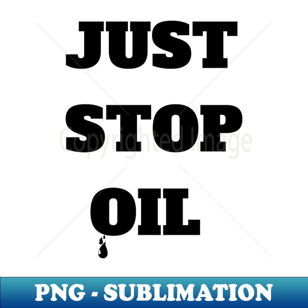 Just Stop Oil Save the Earth Just Stop Oil - Instant Sublima | Inspire ...