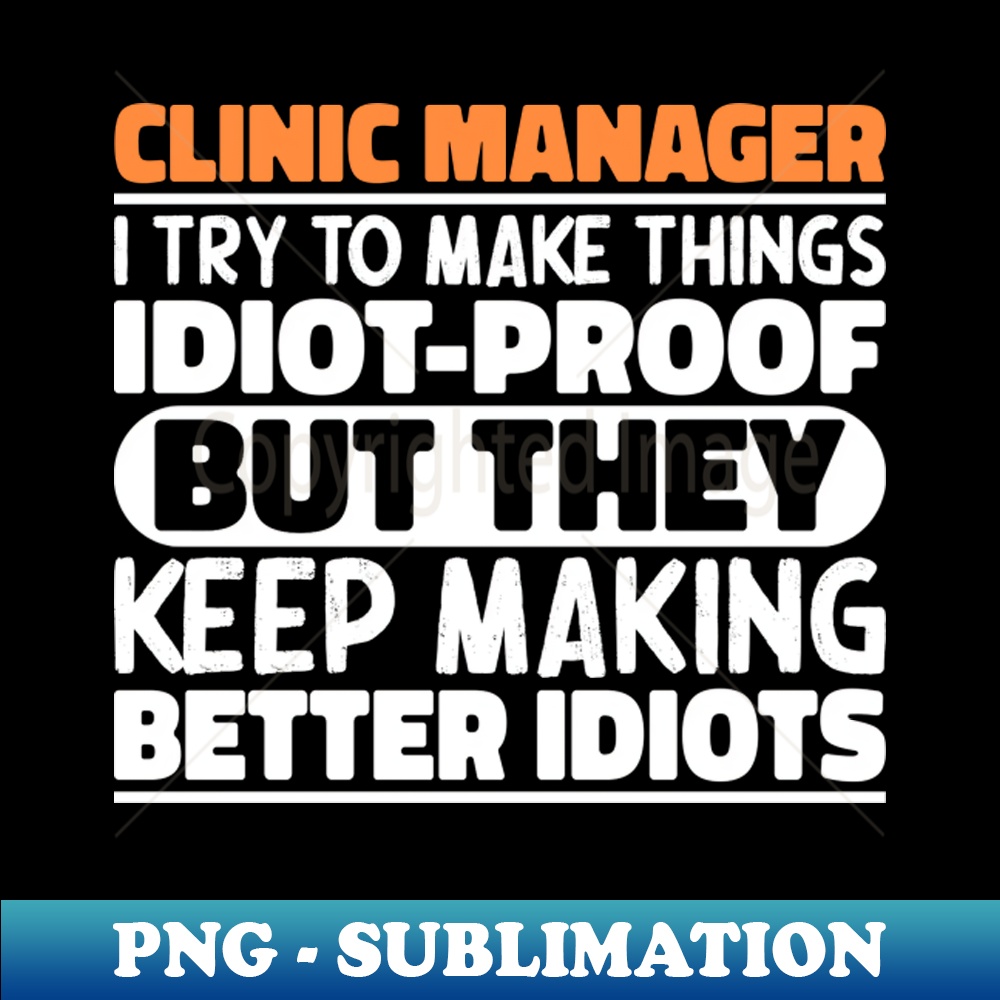 Clinic Manager I Try To Make Things Idiot Proof But They Kee | Inspire ...