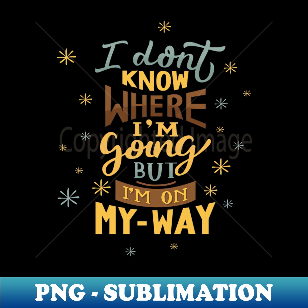 I dont Know Where Im Going But Im on My Way Quote - Professi | Inspire ...