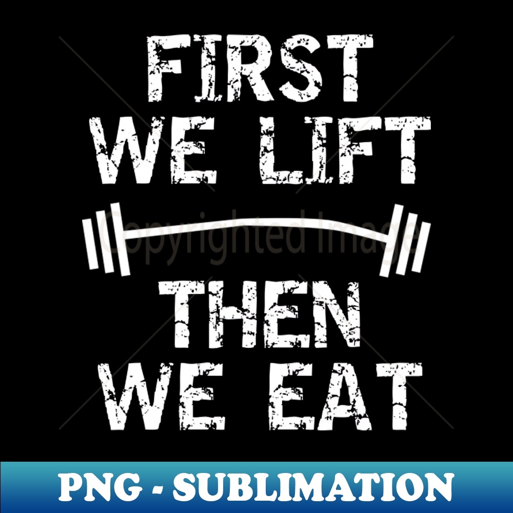 FIRST WE LIFT THEN WE EAT - Creative Sublimation PNG Downloa - Inspire ...