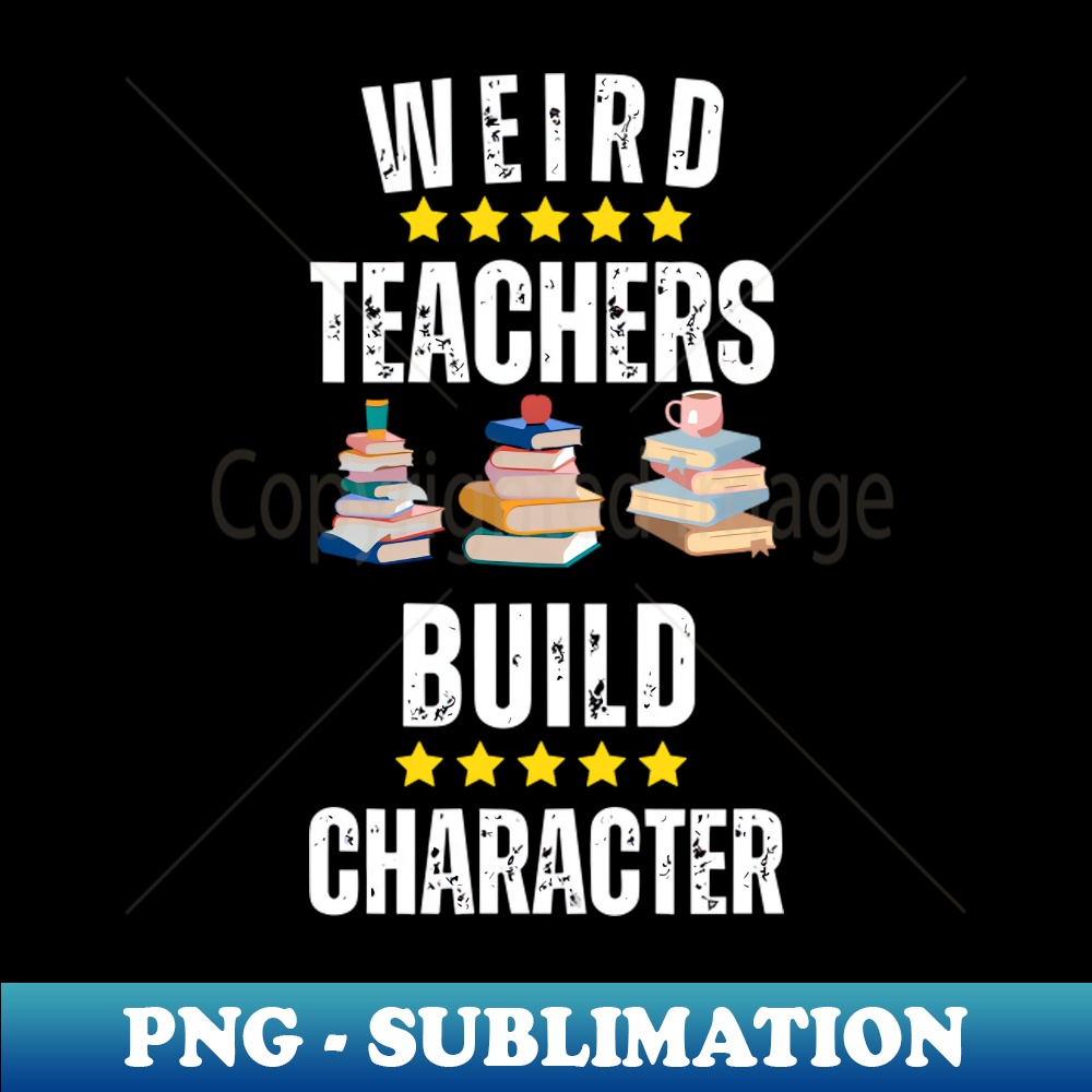 Weird Teachers Build Character - Signature Sublimation PNG F | Inspire ...