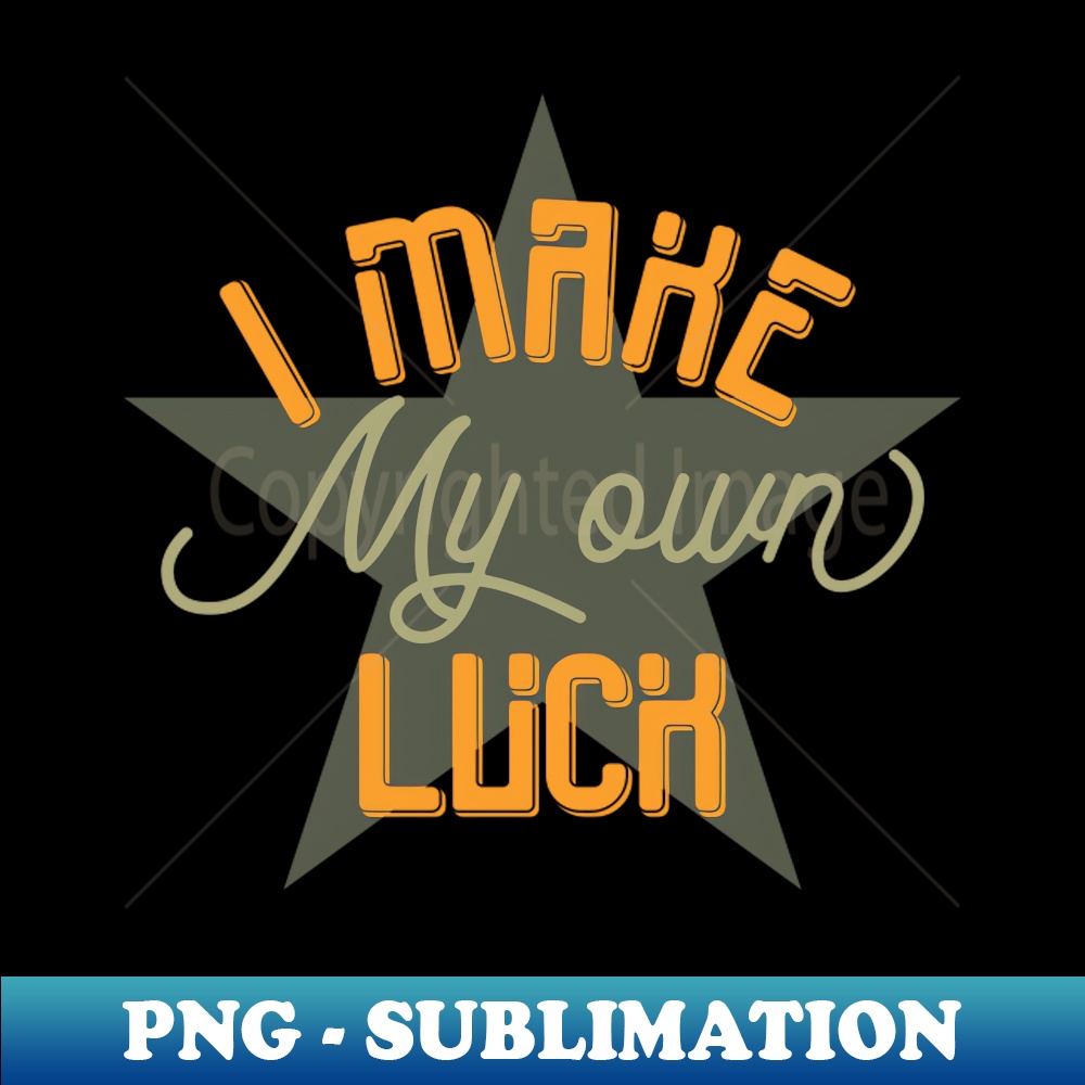 I Make My Own Luck - Unique Sublimation PNG Download - Bold | Inspire ...