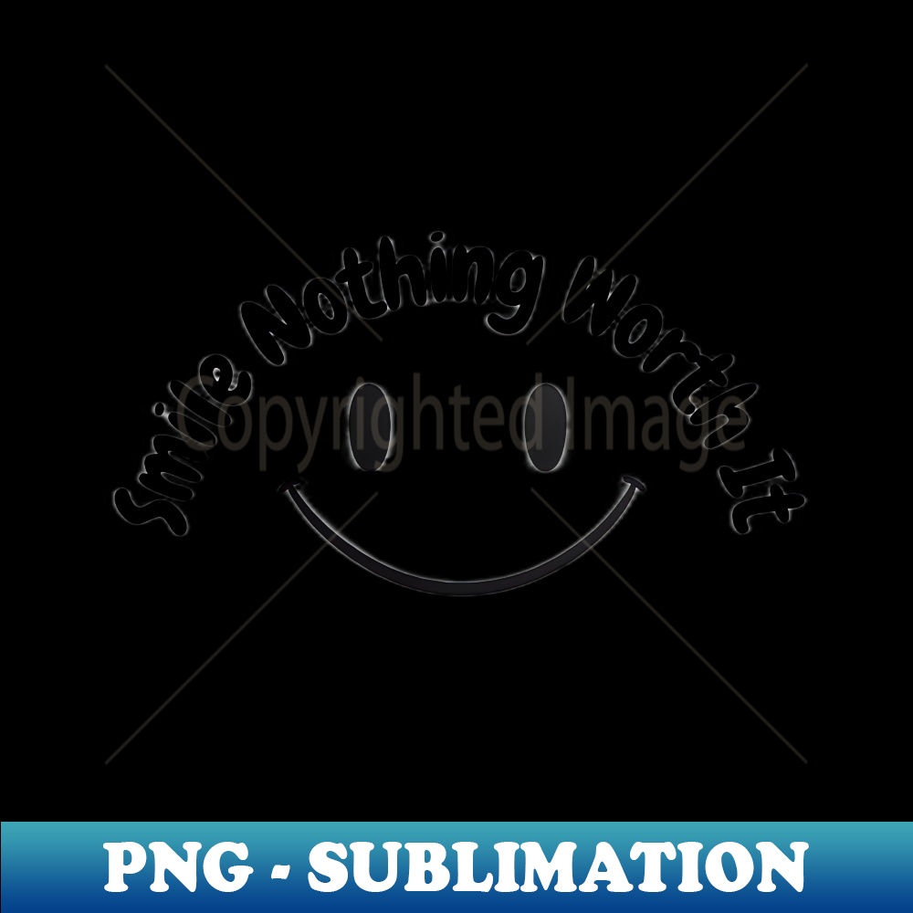 Smile Nothing Worth It - Digital Sublimation Download File - | Inspire ...