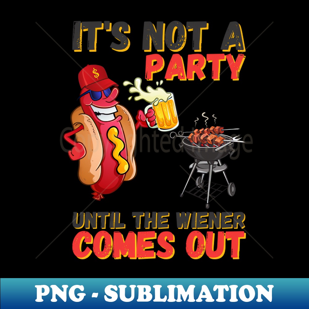 Its Not A Party Until The Wiener Comes Out Funny Grilling Da | Inspire ...