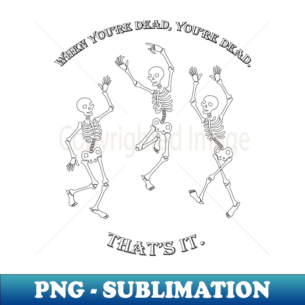 When youre Dead Youre Dead Thats it - Stylish Sublimation Di - Inspire ...