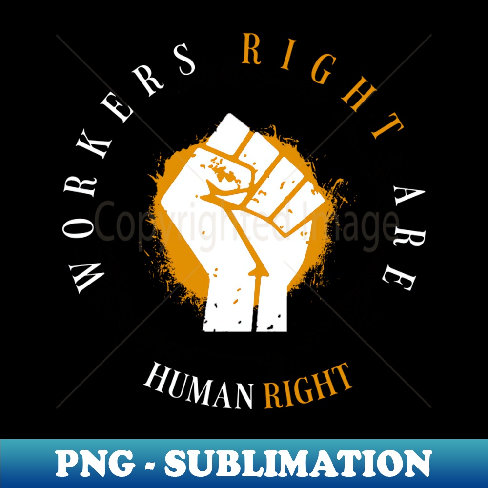 Workers Rights are Human Rights - Elegant Sublimation PNG Do | Inspire ...
