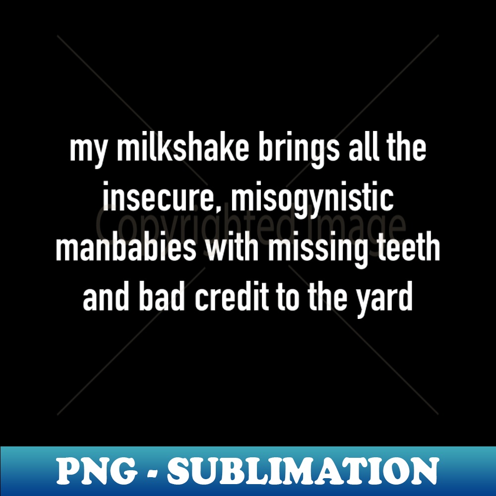 My Milkshake Brings All The Insecure Misogynistic Manbabies | Inspire ...