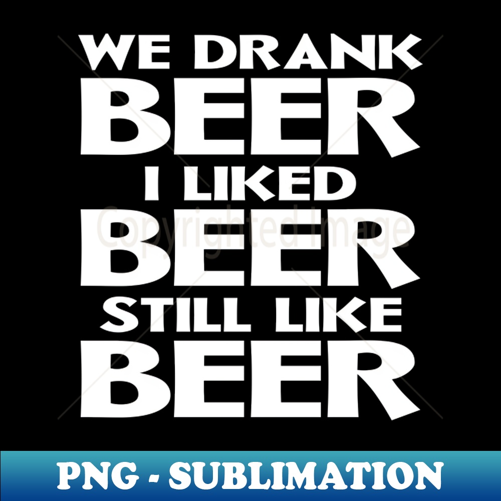 We Drank Beer I Liked Beer Still Like Beer - Special Edition | Inspire ...