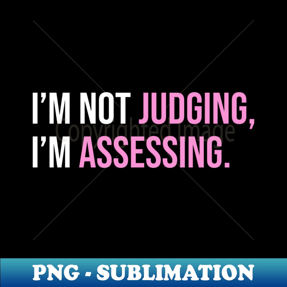 Im not Judging Im Assessing Funny - PNG Transparent Sublimat - Inspire ...
