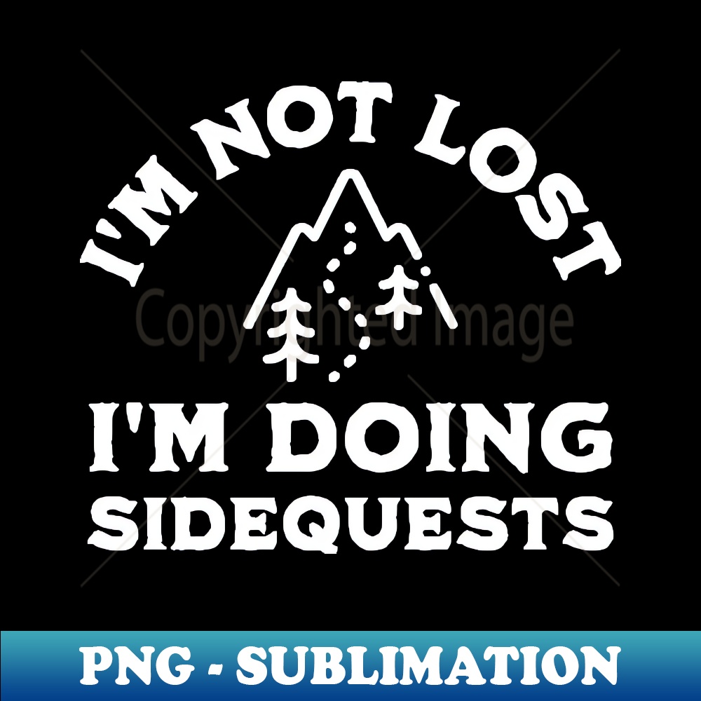Im Not Lost Im Doing Sidequests - PNG Transparent Sublimatio - Inspire ...