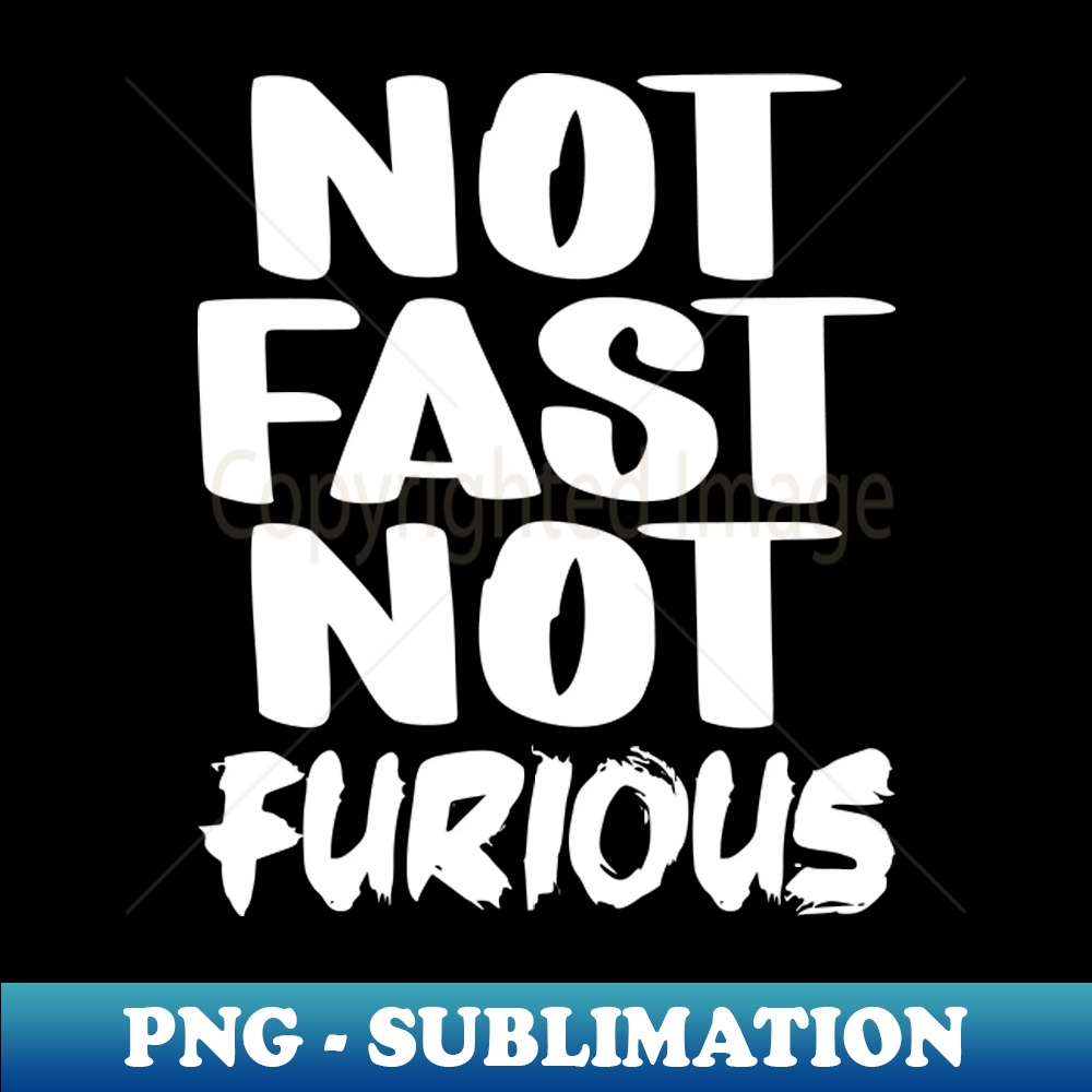 Not Fast Not Furious - Sublimation-Ready PNG File - Perfect | Inspire ...