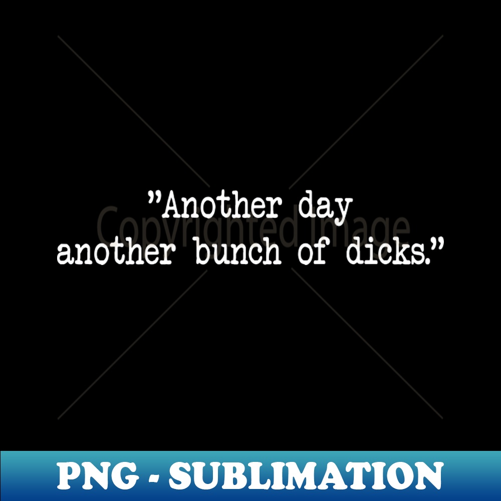 Another Day Another Bunch Of Dicks Png Sublimation Digital Inspire