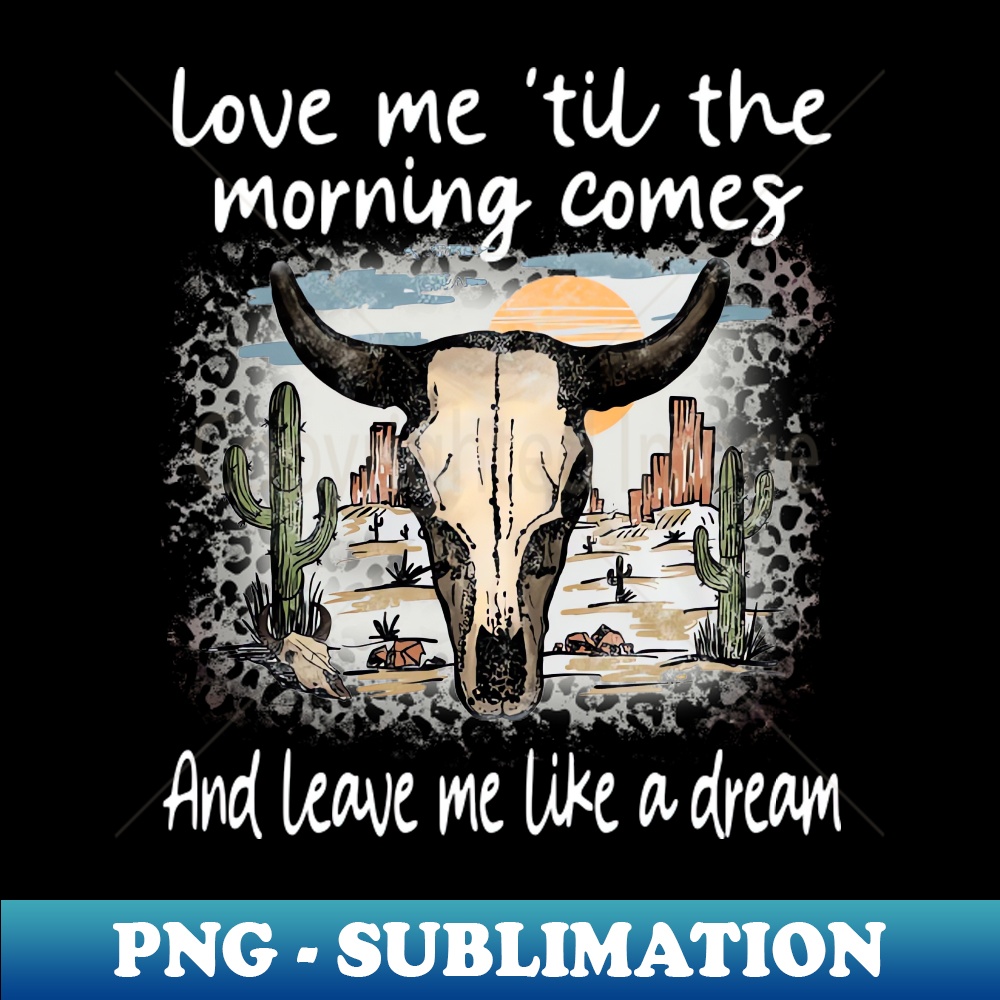 Love Me Til The Morning Comes And Leave Me Like A Dream Bull | Inspire ...