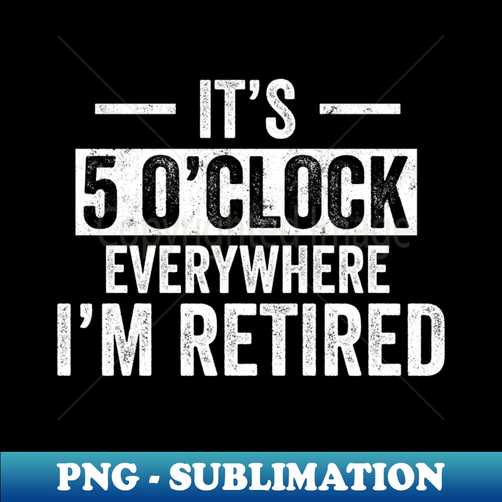 Its 5 oclock everywhere Im Retired FUnny Retirement - Retro | Inspire ...