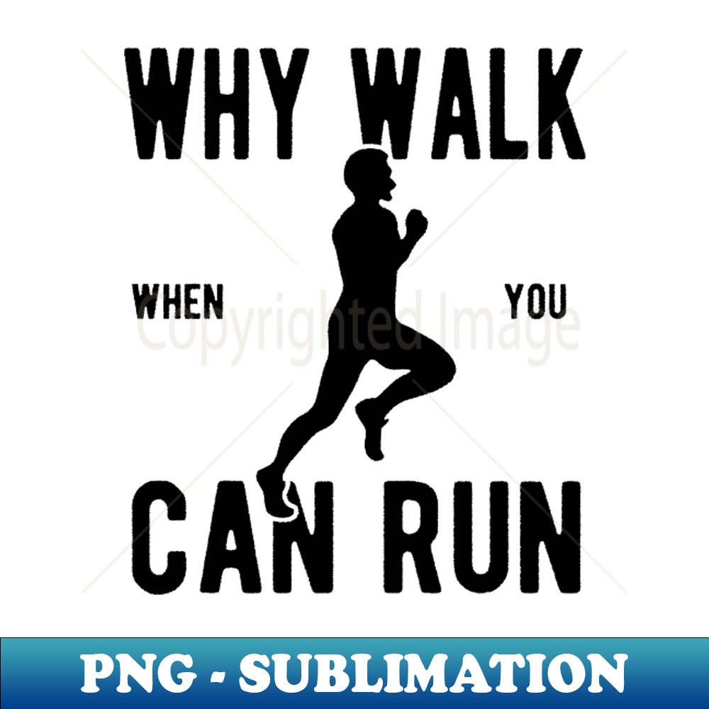 Mens Why Walk When You Can Run - PNG Transparent Digital Dow - Inspire ...