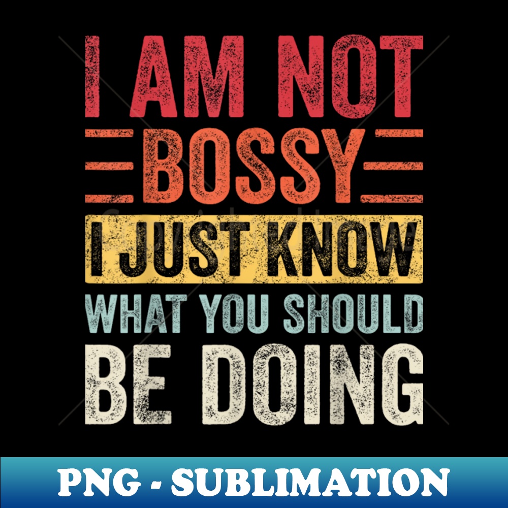 I Am Not Bossy I Just Know What You Should Be Doing - High-R | Inspire ...