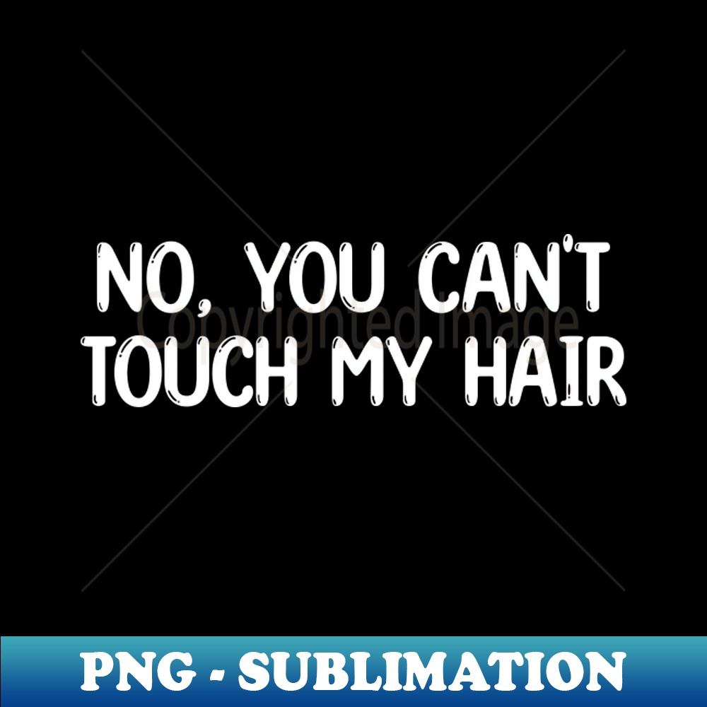 No you cant touch my hair - Creative Sublimation PNG Downloa | Inspire ...
