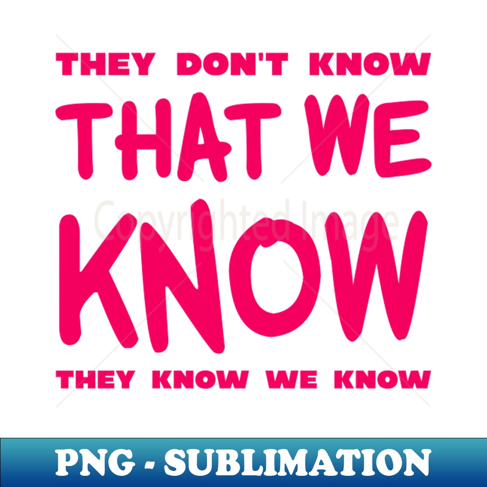 They Dont Know That We Know They We Know - Exclusive PNG Sub | Inspire ...