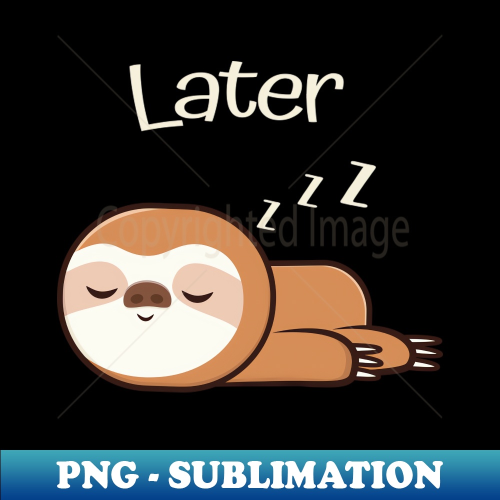 Cute Sloth Sleep Now Work Later - High-Resolution PNG Sublim | Inspire ...
