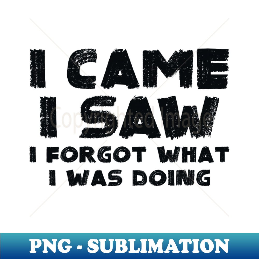 I came I saw I forgot - PNG Transparent Sublimation Design - - Inspire ...