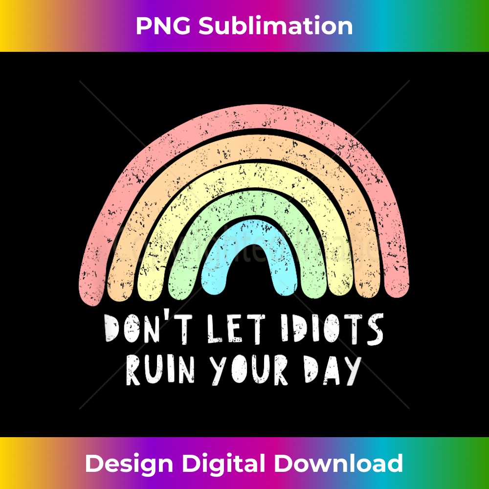 Don't Let Idiots Ruin Your Day Rainbow Happy Inspiration - F - Inspire ...