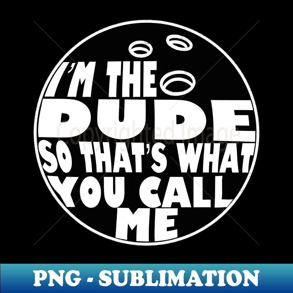 Im the Dude - High-Resolution PNG Sublimation File - Capture | Inspire ...
