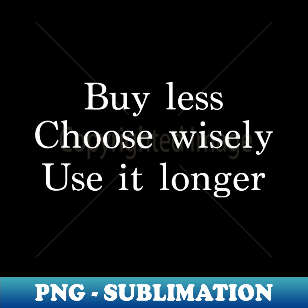 Buy less Choose wisely Use it longer Black ver - Sublimation | Inspire ...