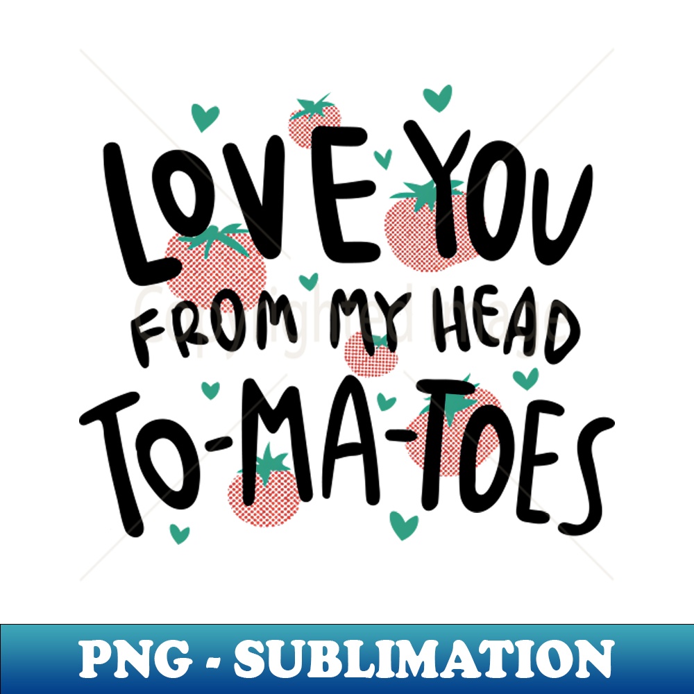 Love From my head To-Ma-Toes - Sublimation-Ready PNG File - | Inspire ...