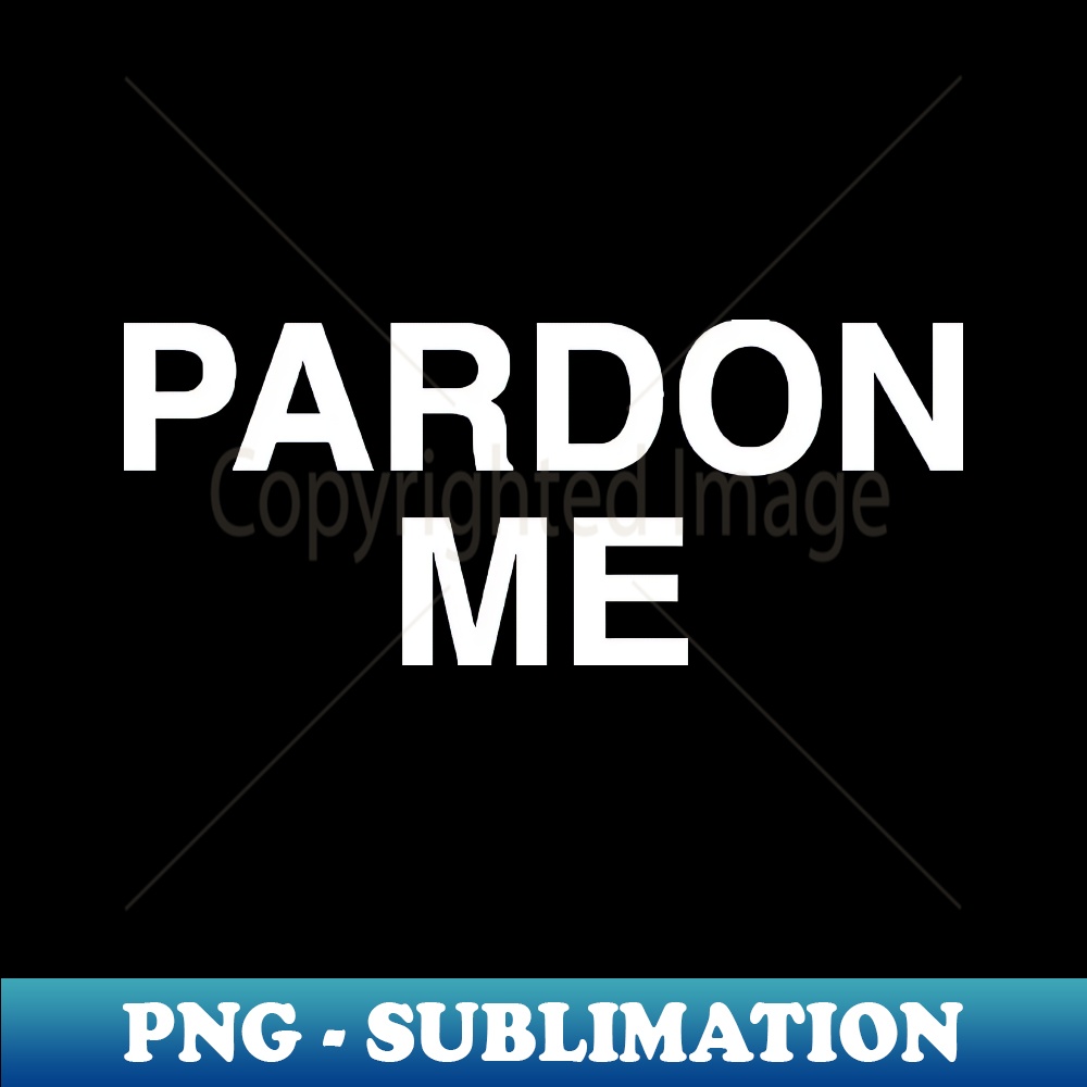 PARDON ME - PNG Transparent Sublimation Design - Unleash You | Inspire ...