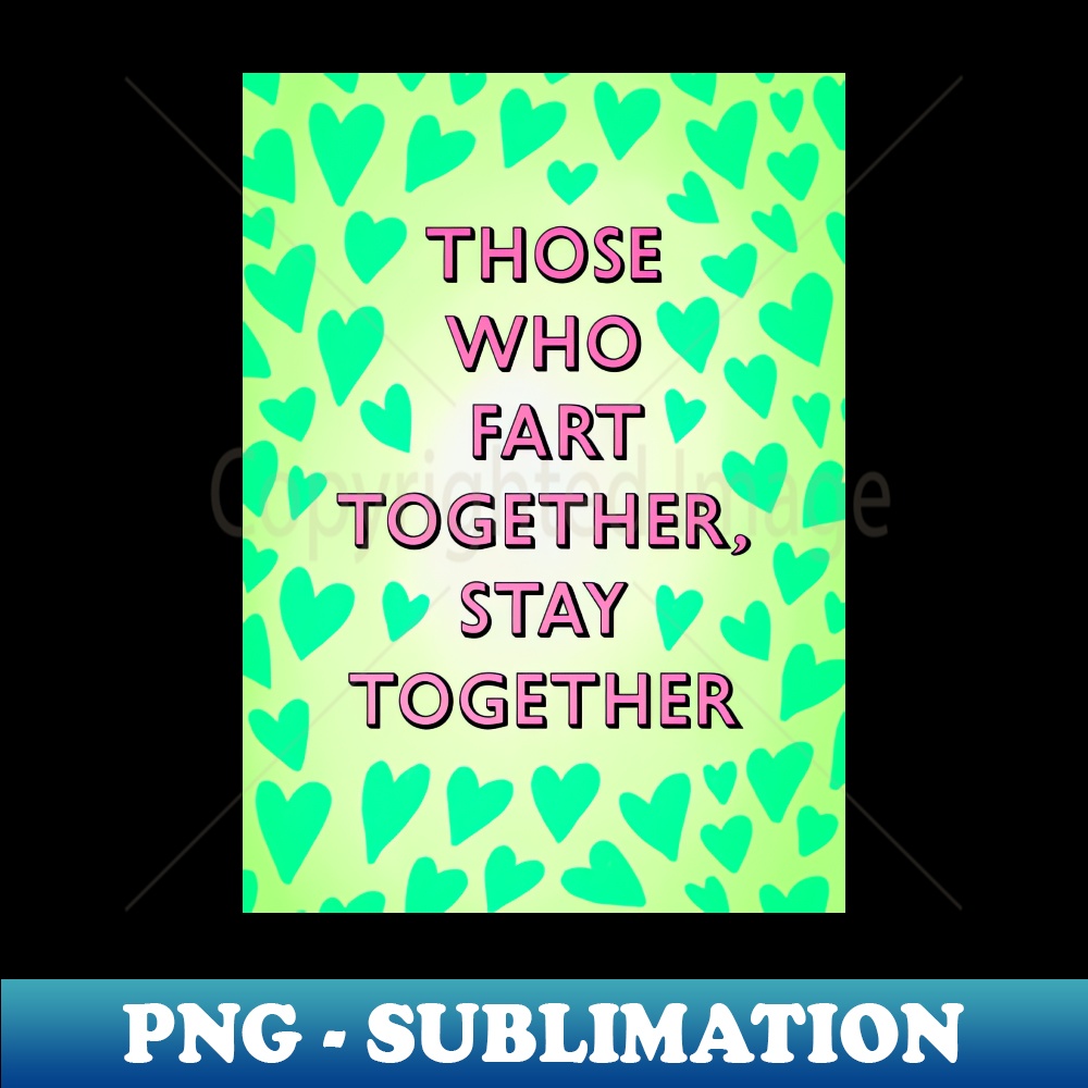 THOSE WHO FART TOGETHER STAY TOGETHER - PNG Transparent Subl | Inspire ...