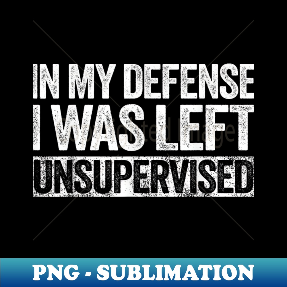 In my defense i was left unsupervised - Premium PNG Sublimat | Inspire ...
