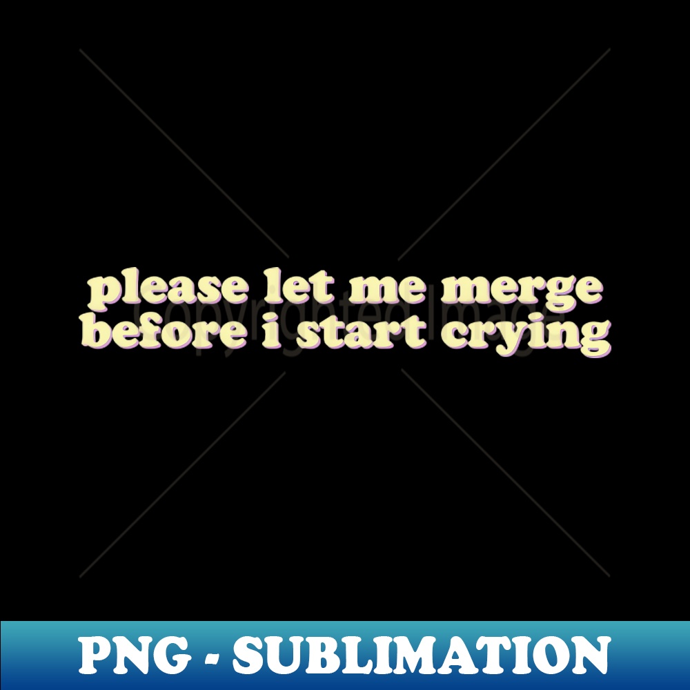 Please let me merge before I start crying - High-Quality PNG | Inspire ...