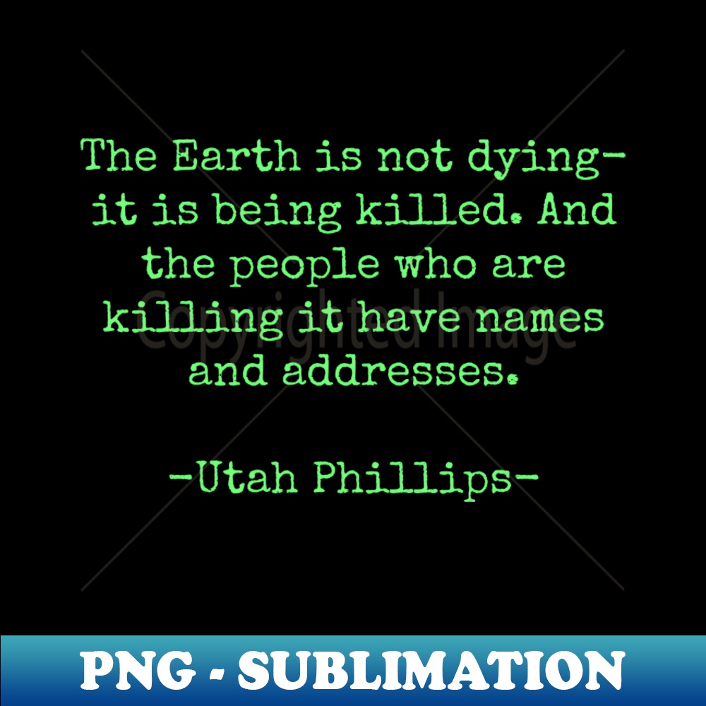 The Earth is not dying-it is being killed - Utah Phillips - | Inspire ...