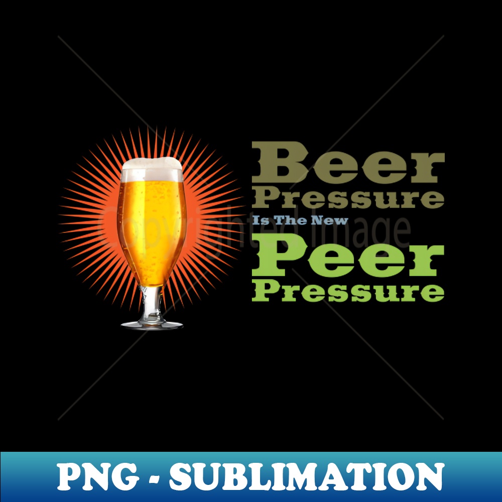 Beer Pressure Peer Pressure - High-Quality PNG Sublimation D - Inspire ...
