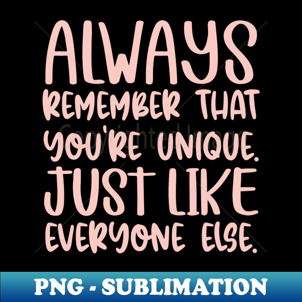 Always Remember That Youre Unique - Premium PNG Sublimation | Inspire ...