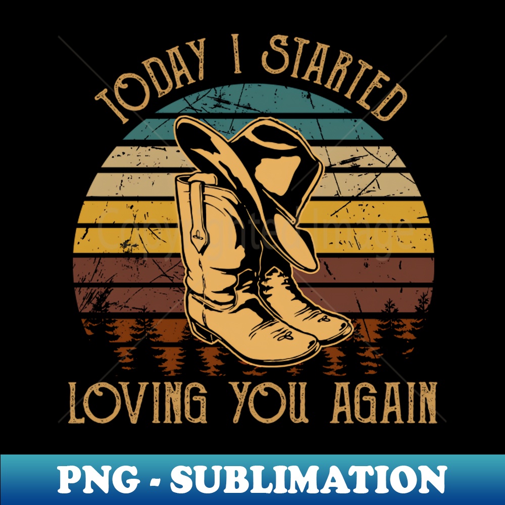 Today I Started Loving You Again Boot Hat Cowboy - Trendy Su | Inspire ...