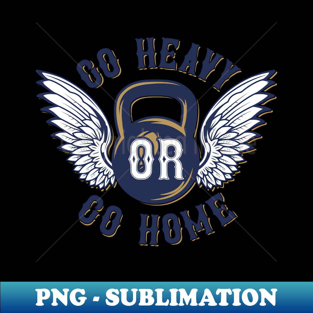Go Heavy Or Go Home - Modern Sublimation PNG File - Defying | Inspire ...