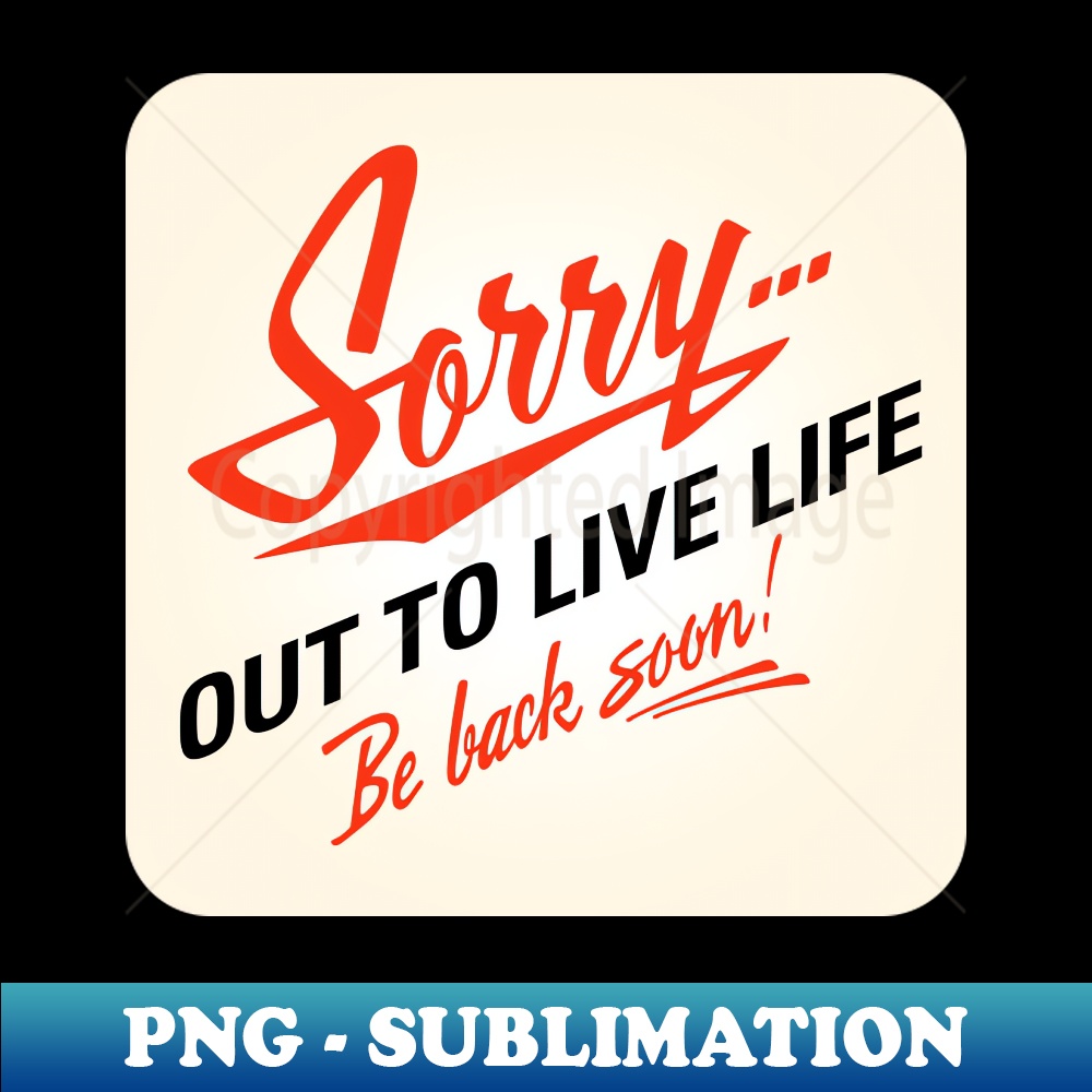 Sorry Out to Live Life Be Back Soon - PNG Transparent Digita | Inspire ...