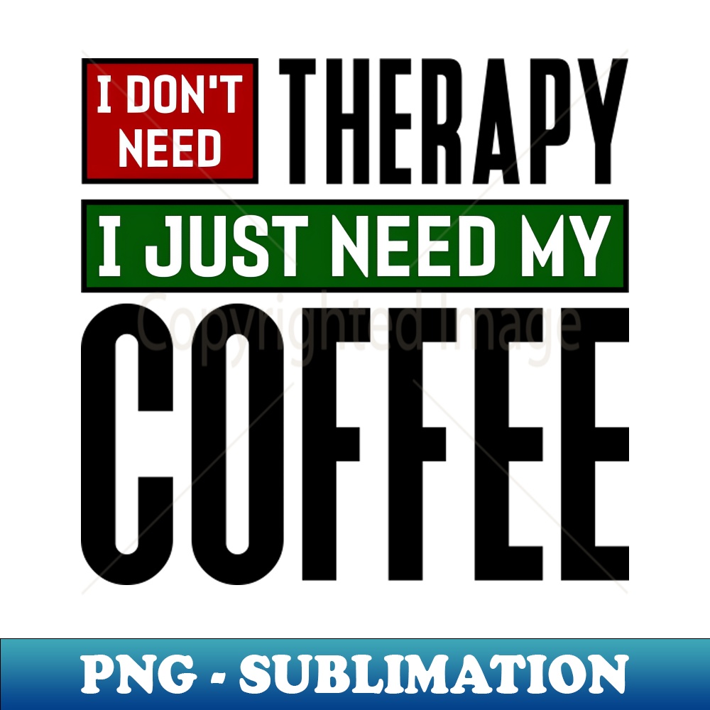 I dont need therapy I just need my coffee - Decorative Subli | Inspire ...