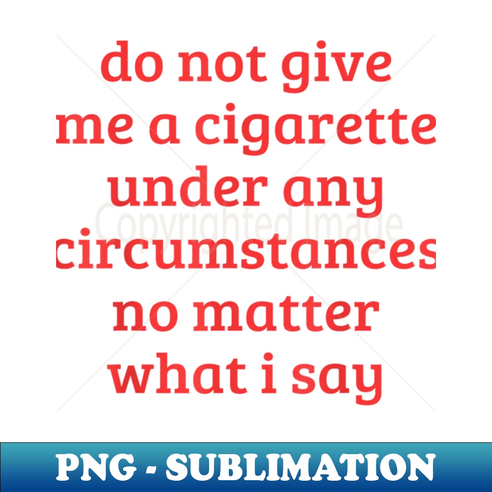 Do Not Give Me A Cigarette Under Any Circumstances - Profess | Inspire ...