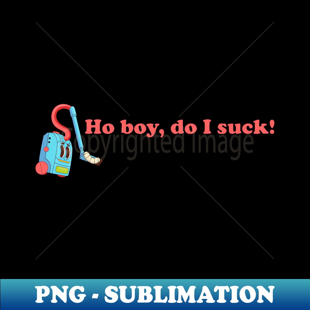 Ho boy do I suck - PNG Transparent Sublimation Design - Unle - Inspire ...