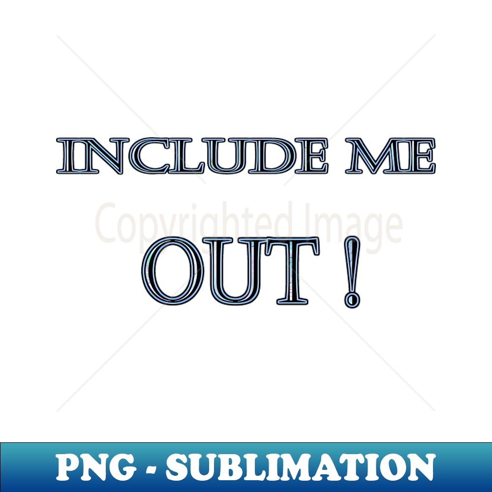 Funny Include Me Out Joke - Special Edition Sublimation PNG | Inspire ...