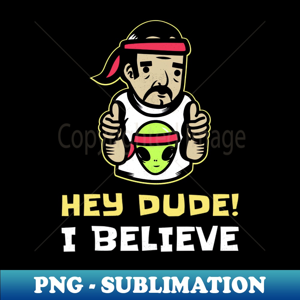 Alien Believer Funny Hey DUDE I Believe - Instant Sublimatio | Inspire ...