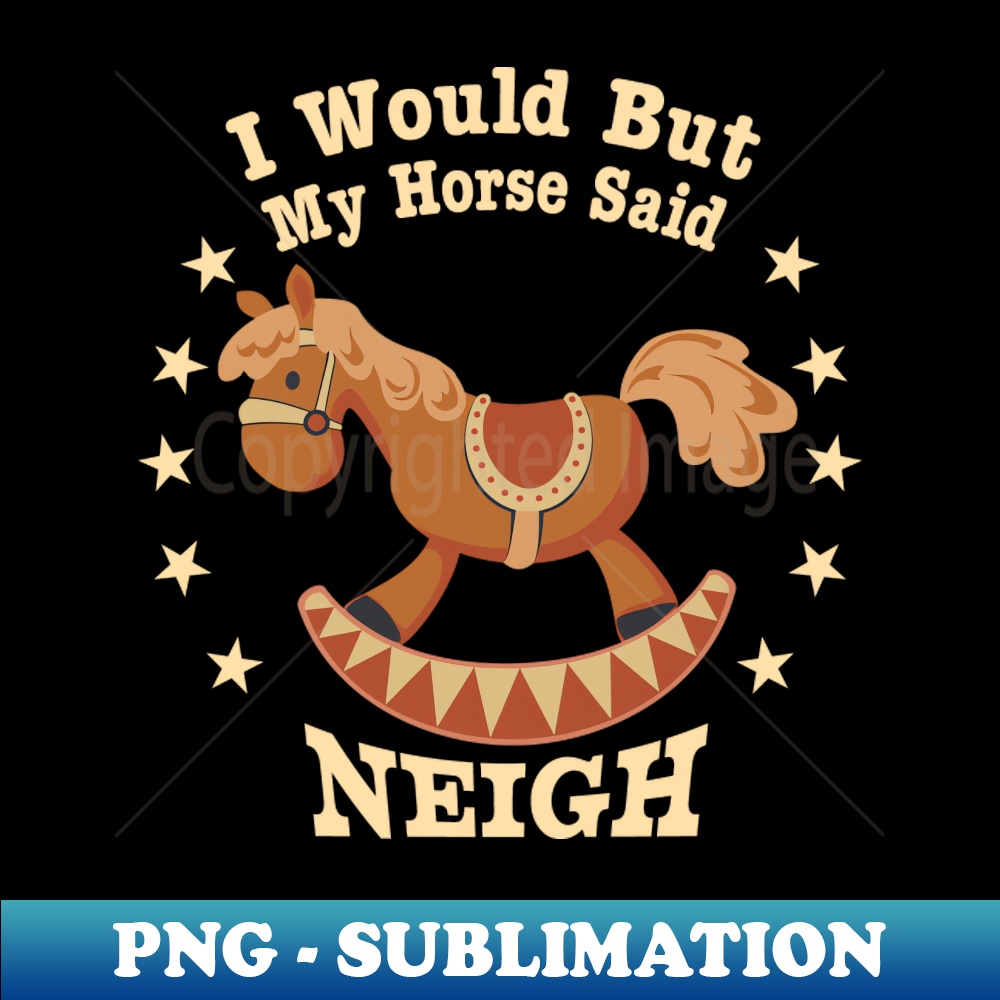 Funny I Would But My Horse Said Neigh - Exclusive PNG Sublim - Inspire ...