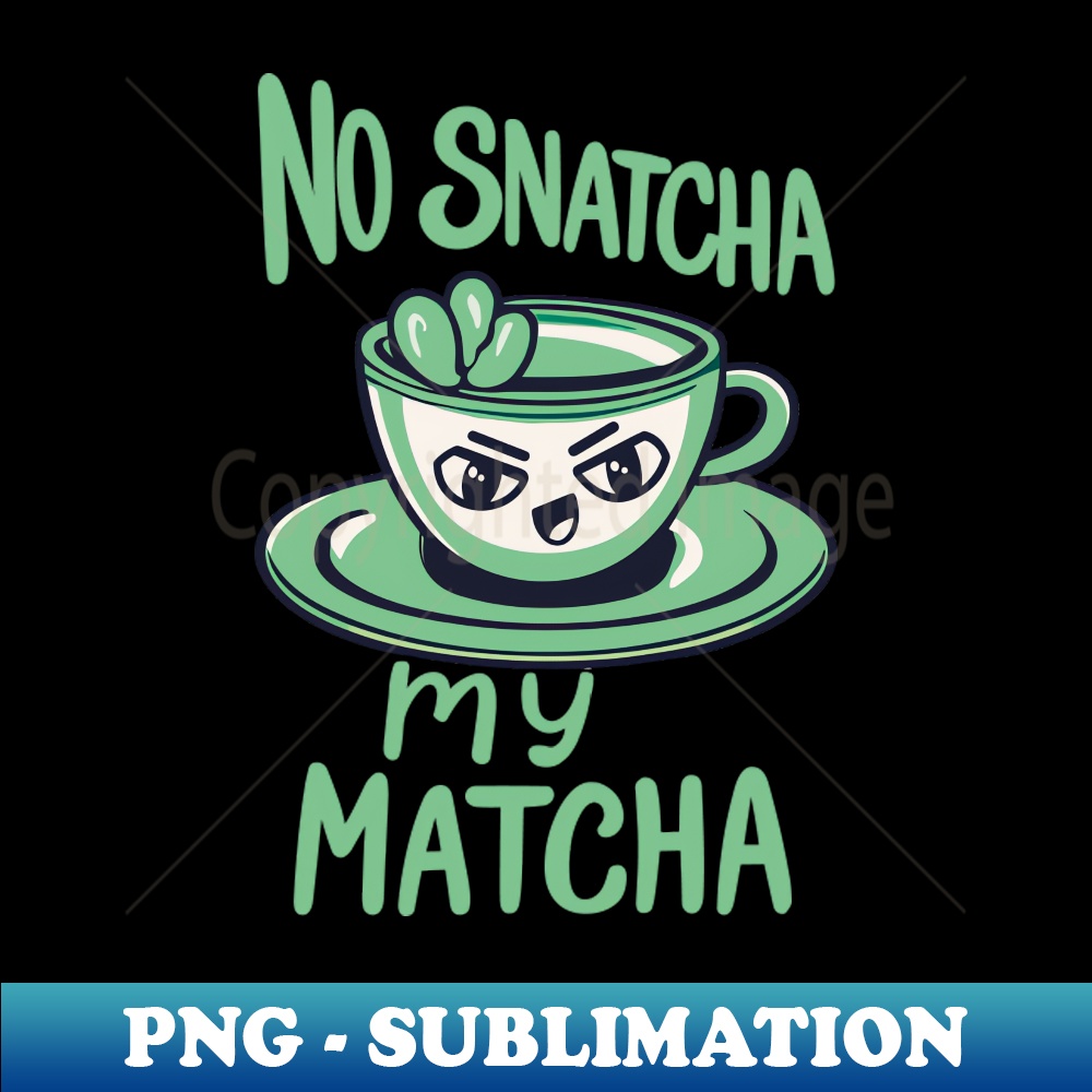 No Snatcha My Matcha Green Tea With Attitude Light Words - C | Inspire ...