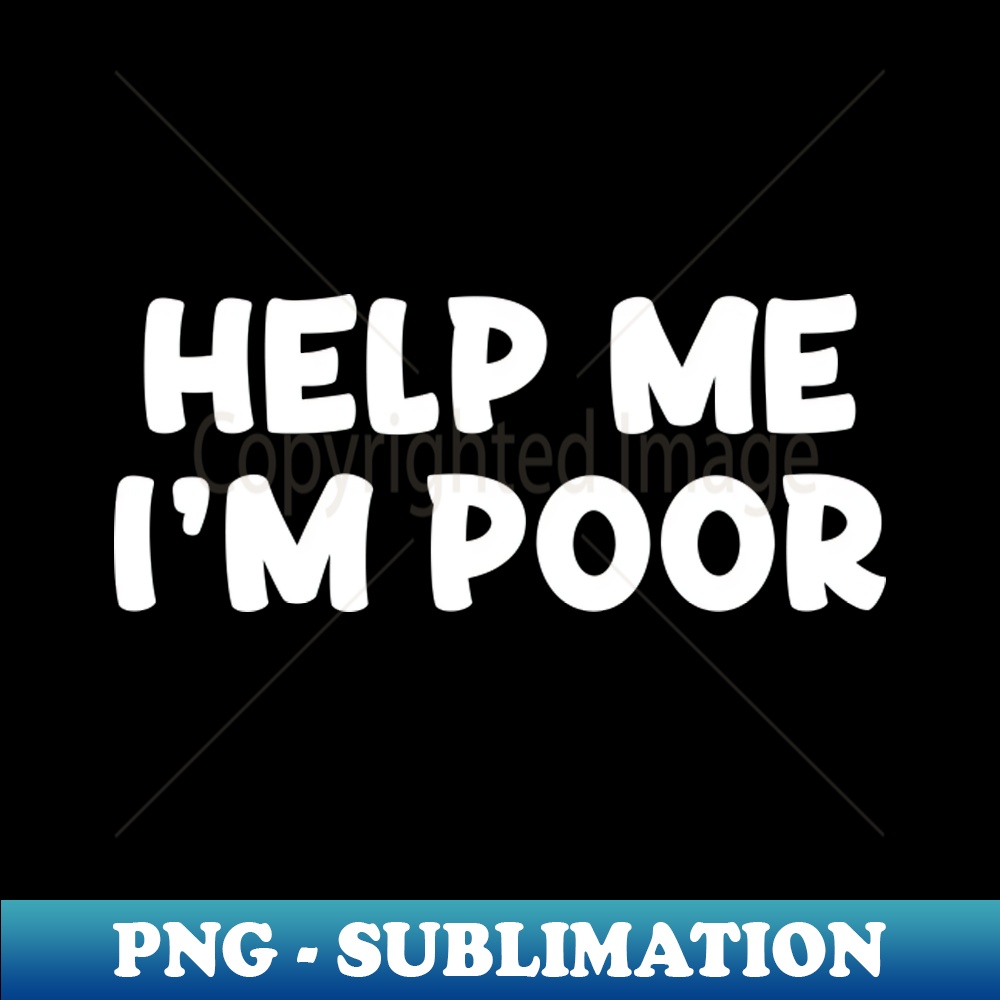 Help Me Im Poor - PNG Transparent Sublimation File - Perfect | Inspire ...