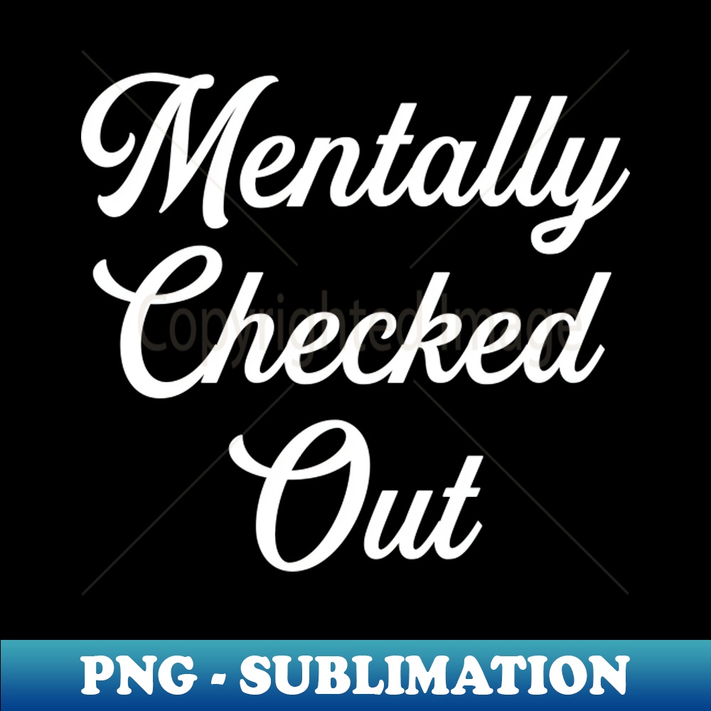Mentally Checked Out - Premium PNG Sublimation File - Vibran - Inspire Uplift